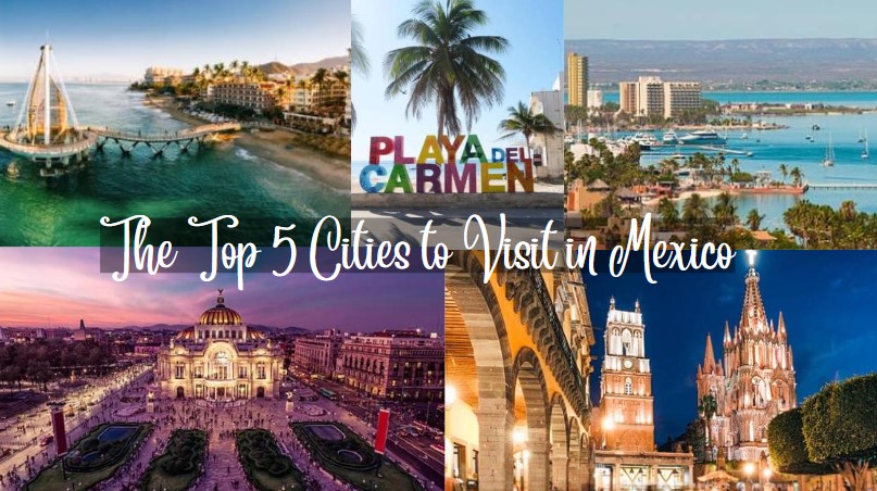 The Top 5 Cities to Visit in Mexico: