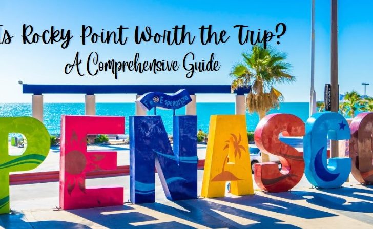 Is Rocky Point Worth the Trip? A Comprehensive Guide
