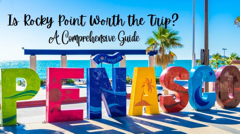 Is Rocky Point Worth the Trip? A Comprehensive Guide