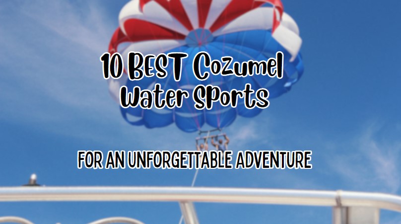 10 BEST Cozumel Water Sports for an Unforgettable Adventure