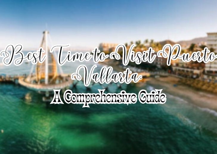 Best Time to Visit Puerto Vallarta: A Comprehensive Guide